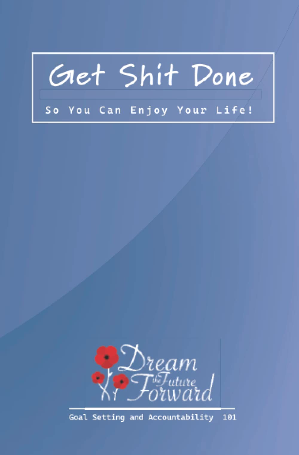 Get Shit Done: Get Shit Done: Goal Setting and Accountability 101 ...