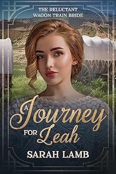 Amazon.com: A Journey for Leah: The Reluctant Wagon Train Bride - Book 13 eBook : Lamb, Sarah ...
