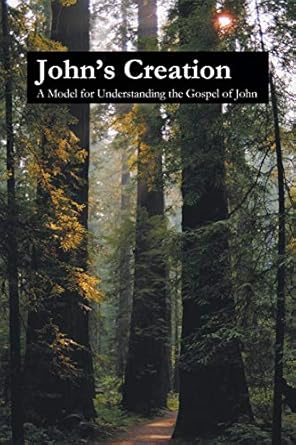 John's Creation: A Model for Understanding the Gospel of John: Pople ...