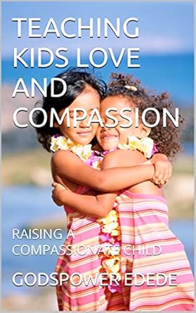 TEACHING KIDS LOVE AND COMPASSION : RAISING A COMPASSIONATE CHILD eBook ...