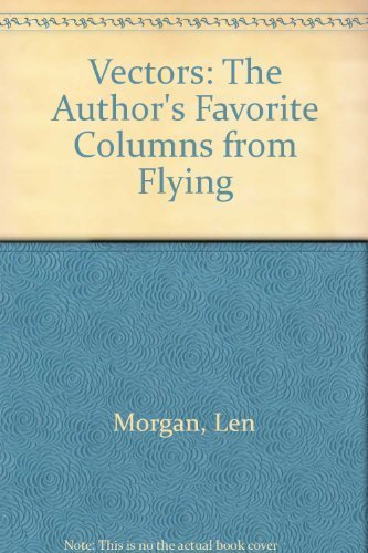 Vectors: The Author's Favorite Columns from Flying: Len Morgan, T. L ...