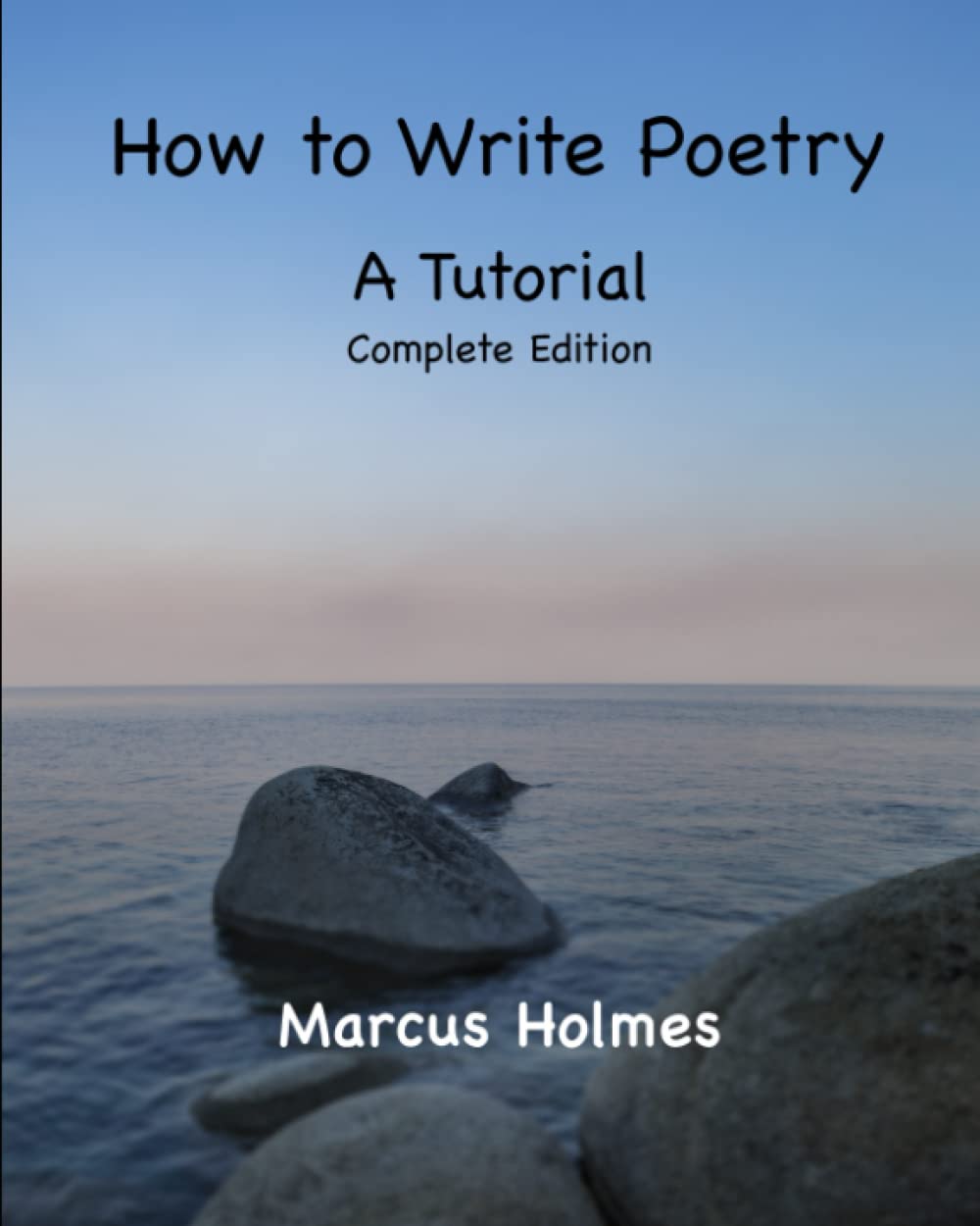 How to Write Poetry: A Tutorial: Complete Edition: Holmes, Marcus ...