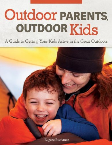 Outdoor Parents Outdoor Kids: A Guide to Getting Your Kids Active in ...