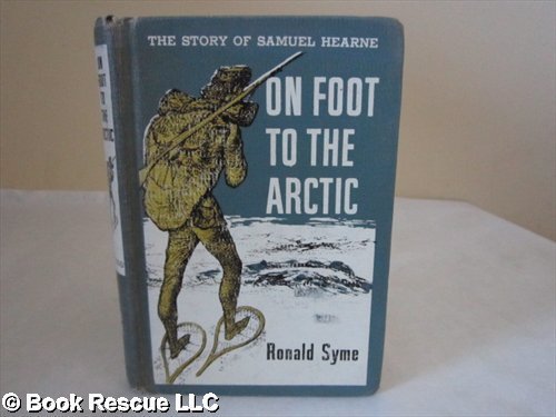 On Foot to the Arctic: The Story of Samuel Hearne: Syme, Ronald: Amazon ...