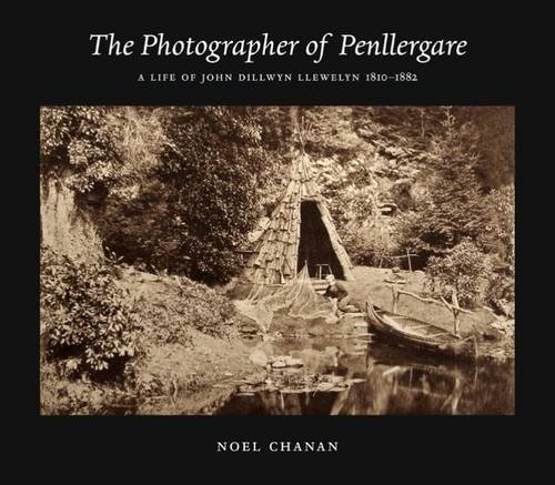 The Photographer of Penllergare: A Life of John Dillwyn Llewelyn 1810 ...
