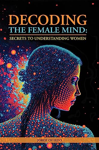 Decoding The Female Mind: Secrets to Understanding Women eBook : Oviedo ...