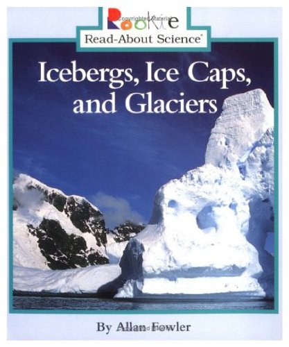 Icebergs, Ice Caps, and Glaciers (Rookie Read-About Science): Fowler ...