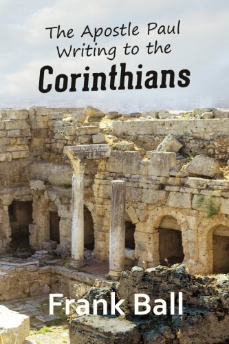 The Apostle Paul Writing to the Corinthians: Ball, Frank: 9780692827116 ...