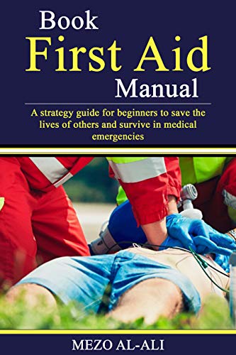 First Aid Guide Book: A strategy guide for beginners to save the lives ...