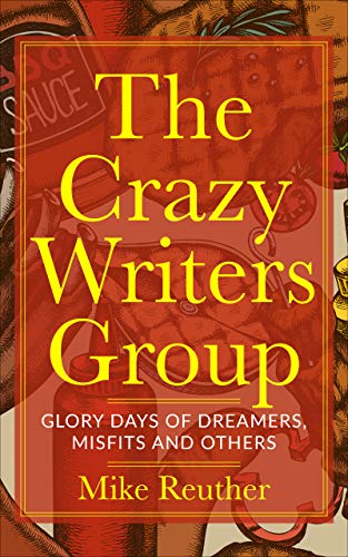The Crazy Writers Group: Glory Days of Dreamers, Misfits and Others ...