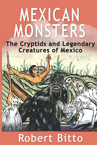 Mexican Monsters: The Cryptids and Legendary Creatures of Mexico: Bitto ...
