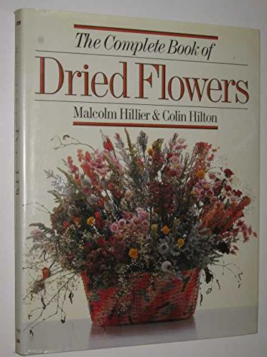 The Complete Book of Dried Flowers: Hillier, M. & Hilton, Colin ...
