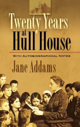 Twenty Years at Hull-House: With Autobiographical Notes: Addams, Jane ...
