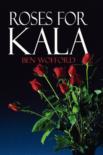 Roses for Kala: Wofford, Ben: 9781607499534: Amazon.com: Books