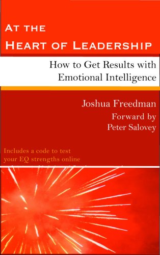 At the Heart of Leadership : How to Get Results with Emotional ...