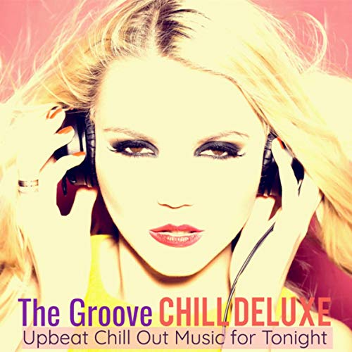 The Groove Chill Deluxe: Upbeat Chill Out Music for Tonight by VARIOUS ...