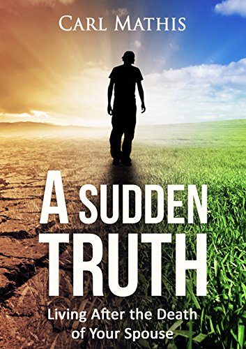 A Sudden Truth: Living After the Death of Your Spouse - Kindle edition by Mathis, Carl. Health ...
