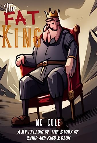The Fat King: A Retelling of Ehud and King Eglon (Biblical Retellings) eBook : Cole, NC: Amazon ...