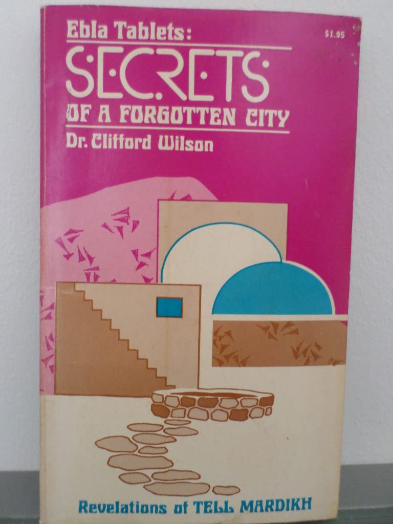 Ebla Tablets: Secrets of a Forgotten City: Dr. Clifford Wilson: Amazon ...