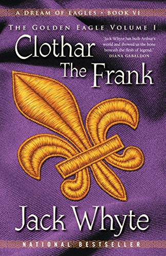 Clothar The Frank: A Dream of Eagles Book VI, The Golden Eagle Volume I ...