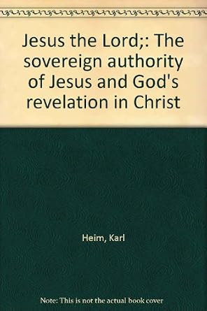 Jesus the Lord;: The sovereign authority of Jesus and God's revelation ...