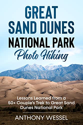 Great Sand Dunes National Park Photo Hiking: Lessons Learned from a 50 ...