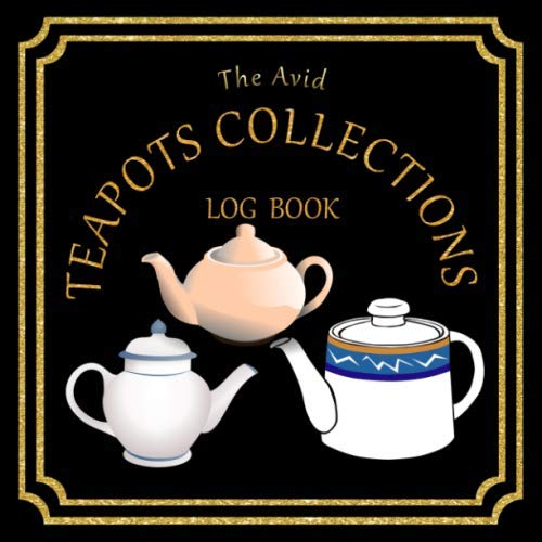 The Avid Teapots Collections Log Book: Track and Log details of all ...