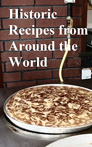 Historic Recipes from Around the World: 365 recipes from the 1800s and ...