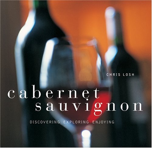 Cabernet Sauvignon: Discovering, Exploring, Enjoying: Losh, Chris ...