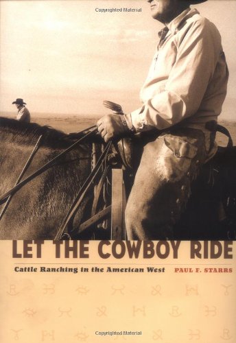 Let the Cowboy Ride: Cattle Ranching in the American West (Creating the ...