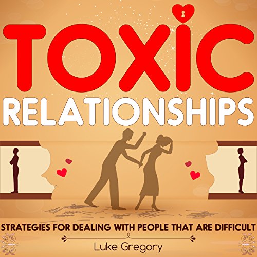 Toxic Relationships: Strategies for Dealing with People That Are ...