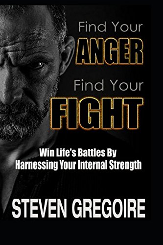 Find Your Anger - Find Your Fight: Win Life's Battles By Harnessing ...