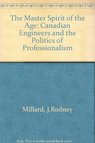 The master spirit of the age: Canadian engineers and the politics of ...