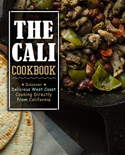 The Cali Cookbook: Discover Delicious West Coast Cooking Directly from ...