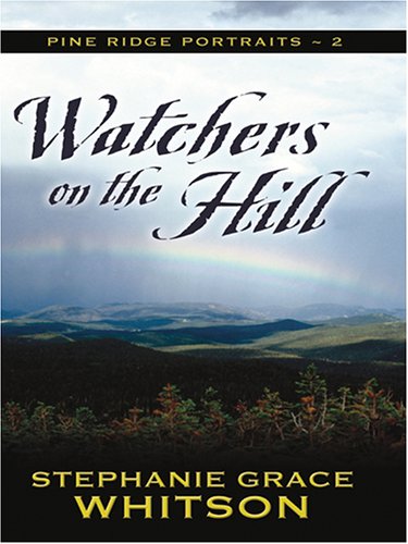 Watchers on the Hill (Pine Ridge Portraits #2): Stephanie Grace Whitson ...