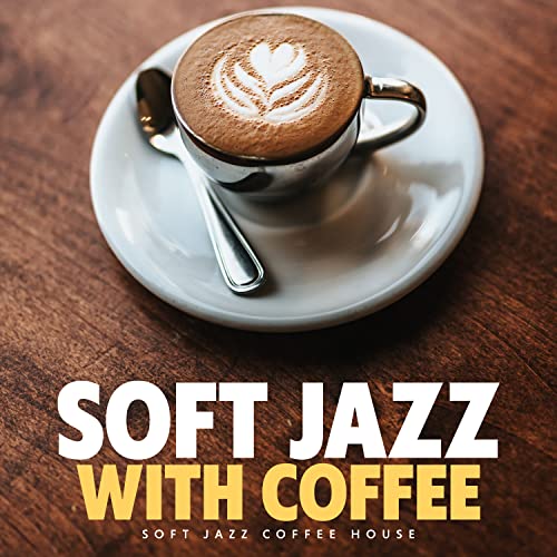 Play Soft Jazz With Coffee by Soft Jazz Coffee House on Amazon Music
