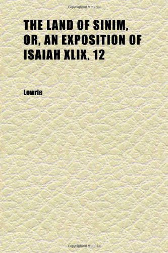 The Land of Sinim, Or, an Exposition of Isaiah Xlix, 12; Together With ...