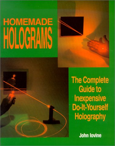 Homemade Holograms: The Complete Guide to Inexpensive, Do-It-Yourself ...