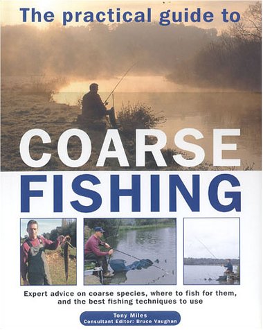 The Practical Guide to Coarse Fishing: Expert Advice on Coarse Species ...
