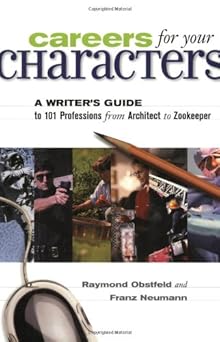 Careers for Your Characters: A Writers Guide to 101 Professions from ...