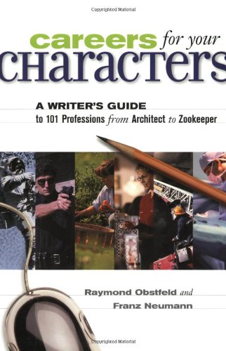 Careers for Your Characters: A Writers Guide to 101 Professions from ...