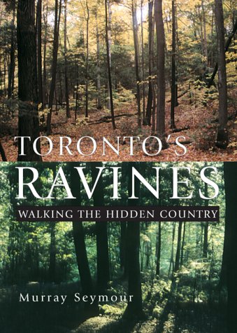 Toronto's Ravines: Walking the Hidden Country: Seymour, Murray ...