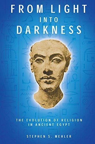 FROM LIGHT INTO DARKNESS: The Evolution of Religion in Ancient Egypt ...