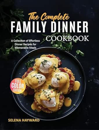 The Complete Family Dinner Cookbook: A Collection of Effortless Dinner ...