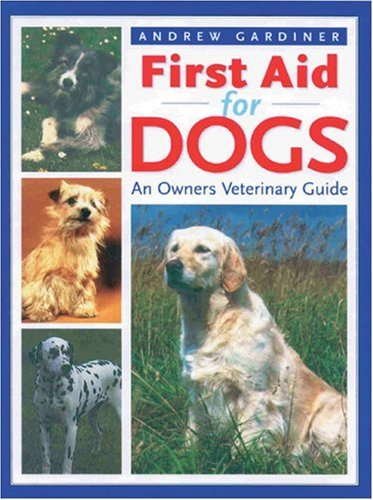 First Aid for Dogs: An Owner's Veterinary Guide: Gardiner, Andrew ...