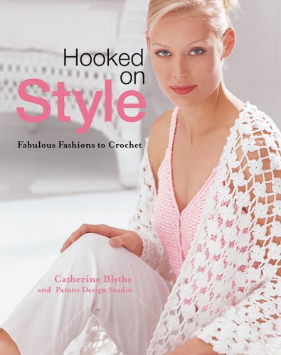 Hooked on Style: Fabulous Fashions to Crochet: Blythe, Catherine ...