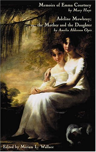 Memoirs of Emma Courtney and Adeline Mowbray; or the Mother and the ...
