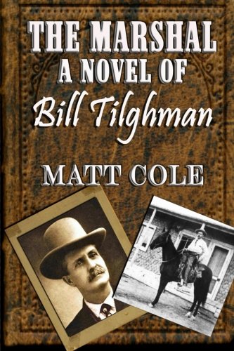 The Marshal: A Novel of Bill Tilghman: Cole, Matt, Filed, Dave, Heaston ...