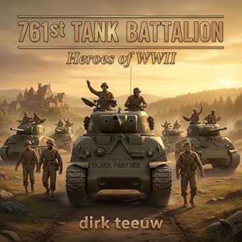 761st Tank Battalion: Heroes of WWII: Discover the Untold Story of The ...
