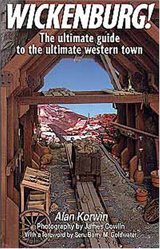Wickenburg!: The Ultimate Guide to the Ultimate Western Town: Korwin ...